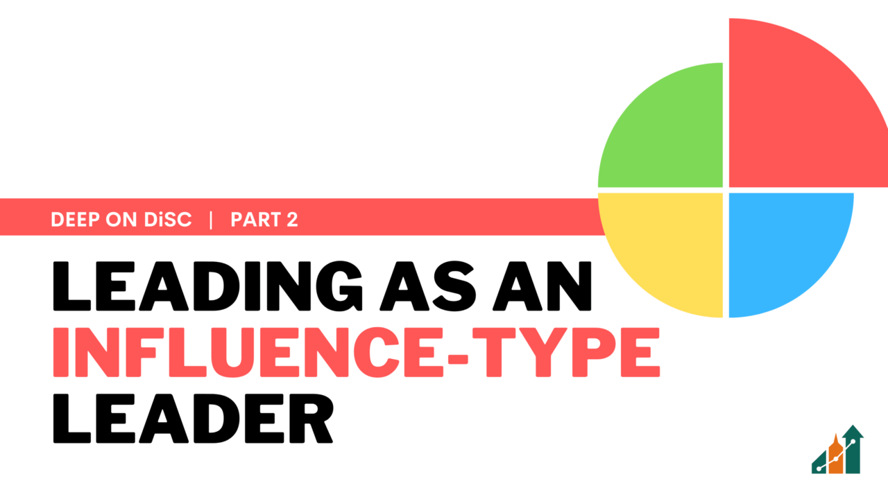 Leveraging Influence – Leading as an I-Type Leader: Deep on DiSC Part 2 ...